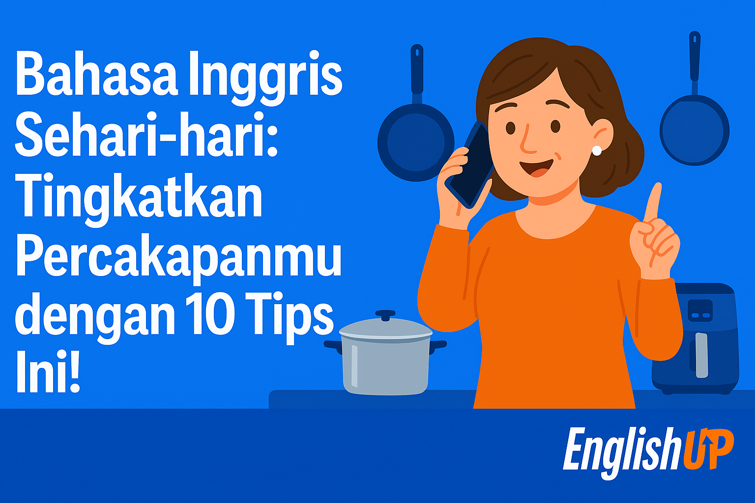 Bahasa Inggris Sehari-hari: Tingkatkan Percakapanmu dengan 10 Tips Ini! - English Up